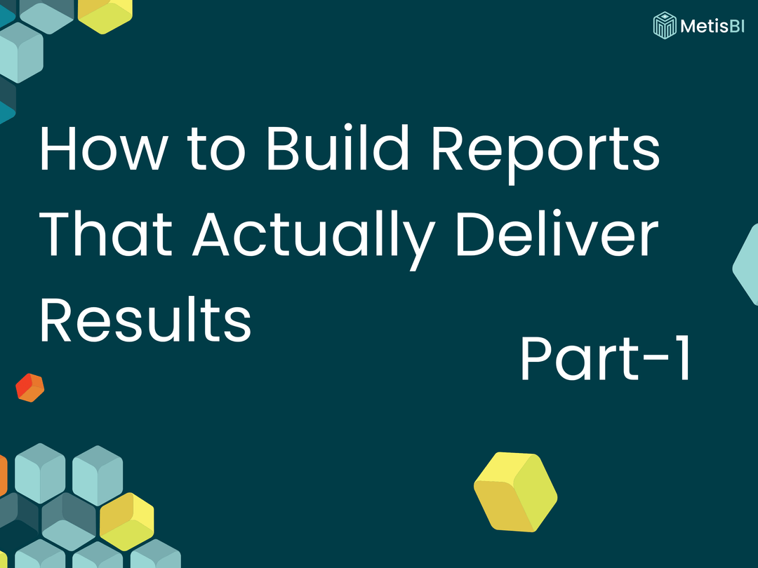 How to Build Reports That Actually Deliver Results - Part 1