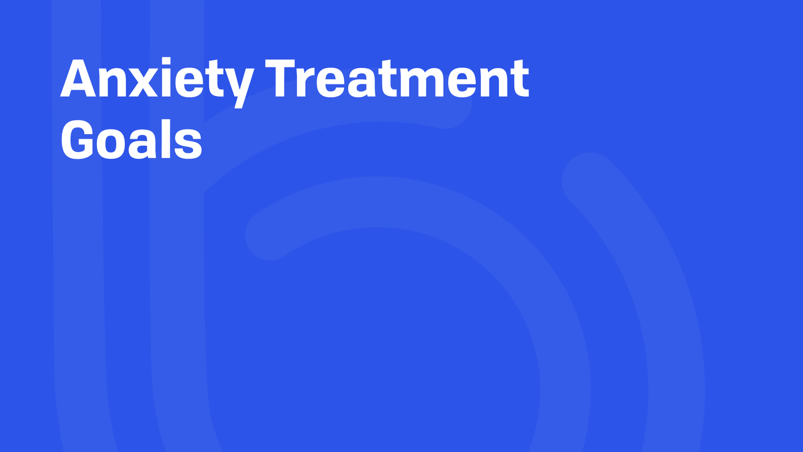 Treatment Goals for Anxiety: A Therapist’s Guide