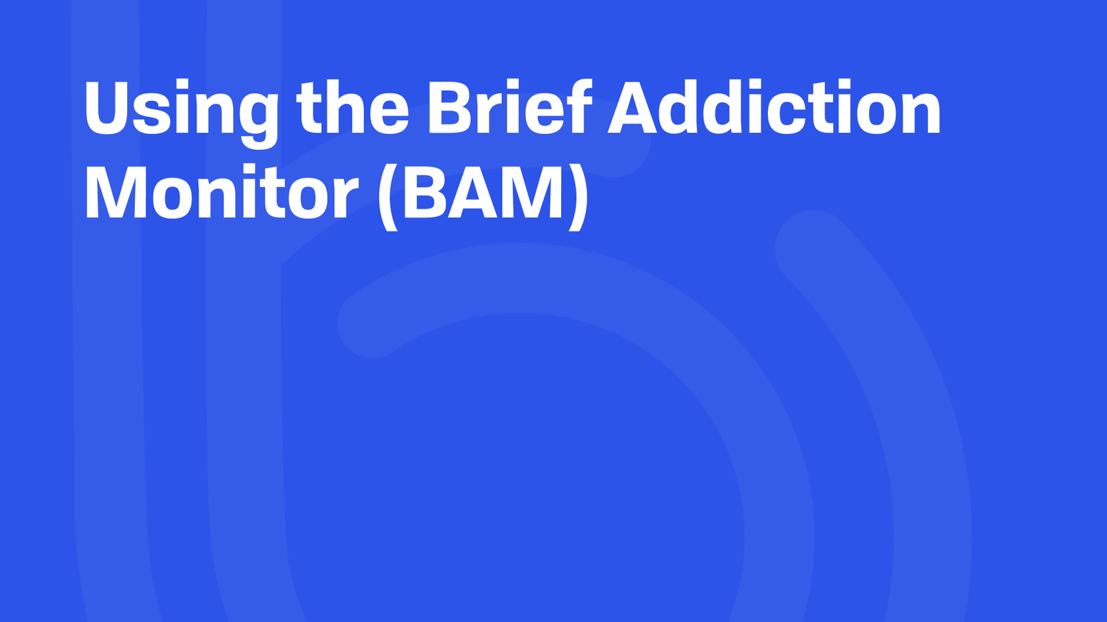 Brief Addiction Monitor (BAM): A Therapist’s Definitive Guide