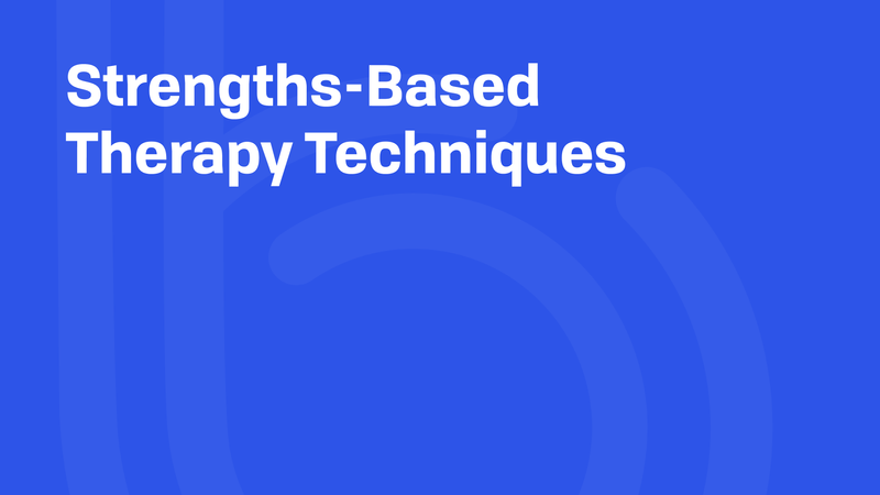 A Therapist's Guide for Putting Strengths-Based Therapy into Practice