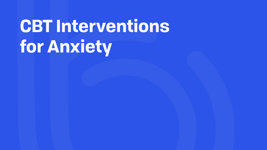 CBT Interventions for Anxiety: Effective Treatment Planning