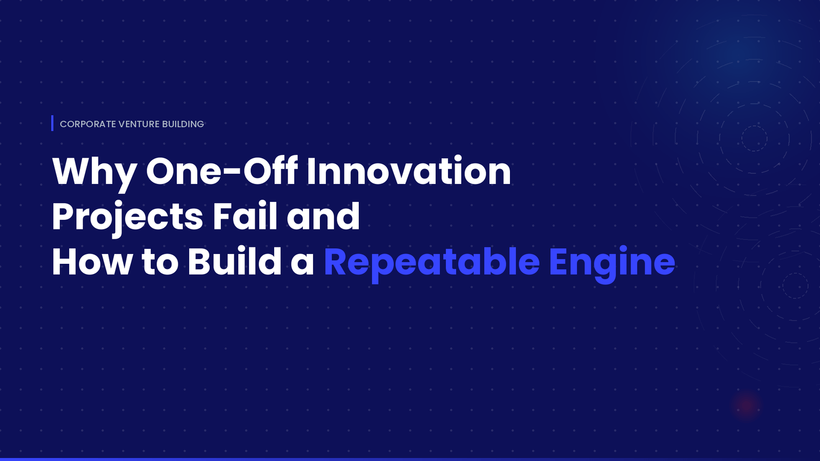 Why One-Off Innovation Projects Fail and How to Build a Repeatable Engine