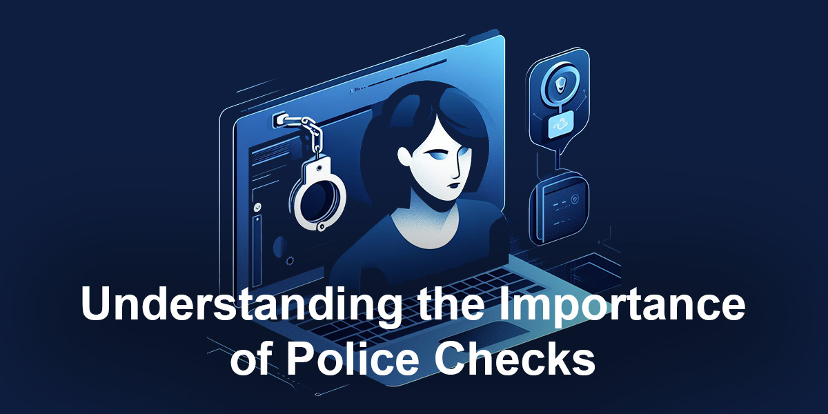 Understanding the Importance of Police Checks