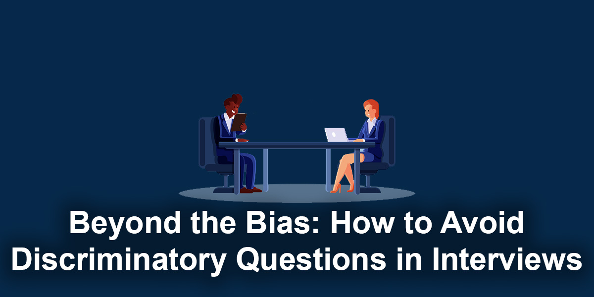 Beyond the Bias: How to Avoid Discriminatory Questions in Interviews
