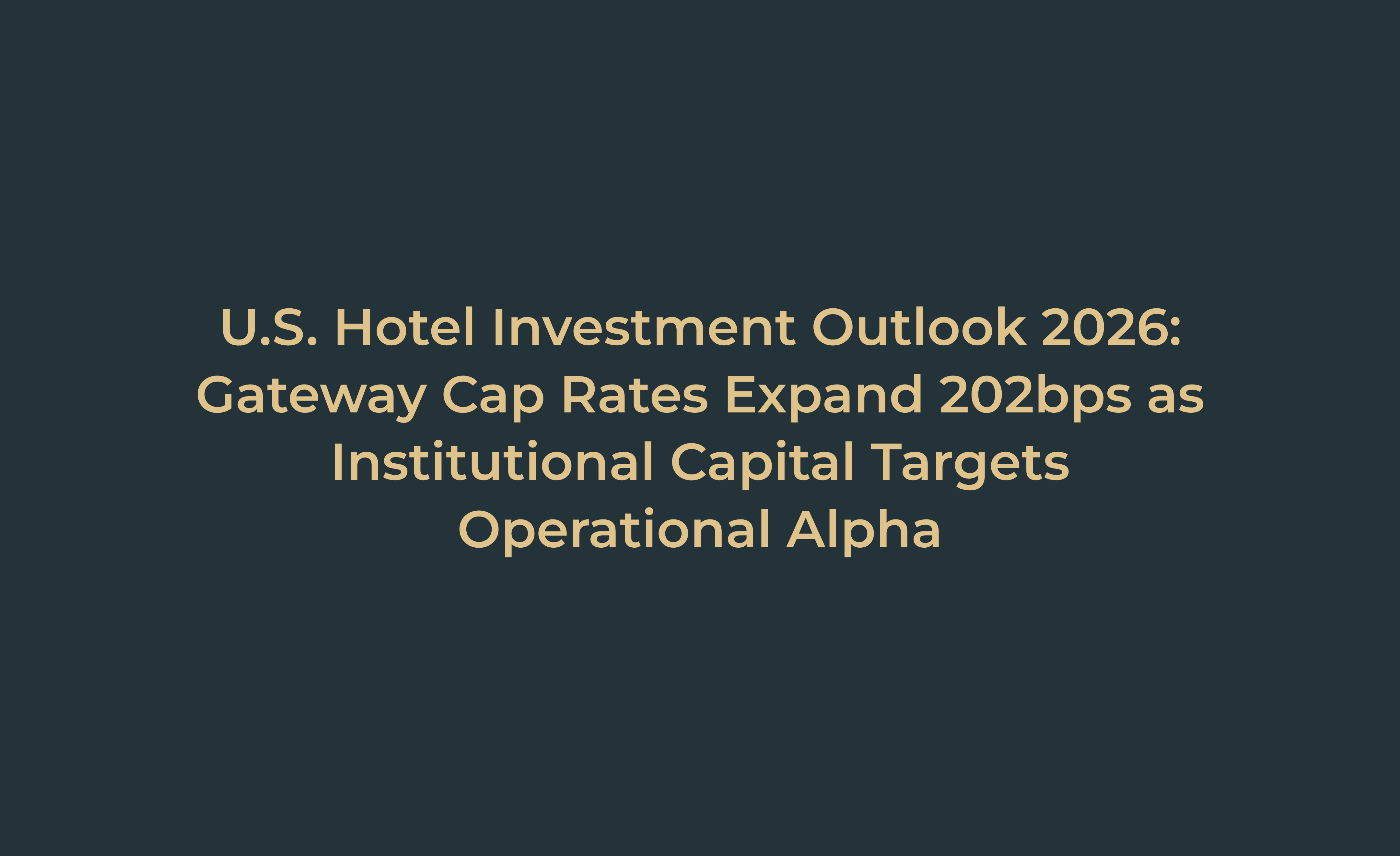 U.S. Hotel Investment Outlook 2026: Gateway Cap Rates Expand 202bps as ...