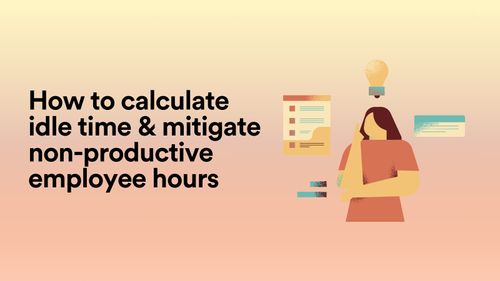 How to Calculate Idle Time & Mitigate Non-Productive Employee Hours