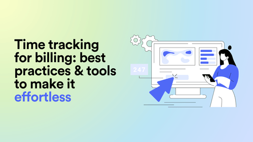 Time Tracking for Billing: Best Practices & Tools to Make It Effortless