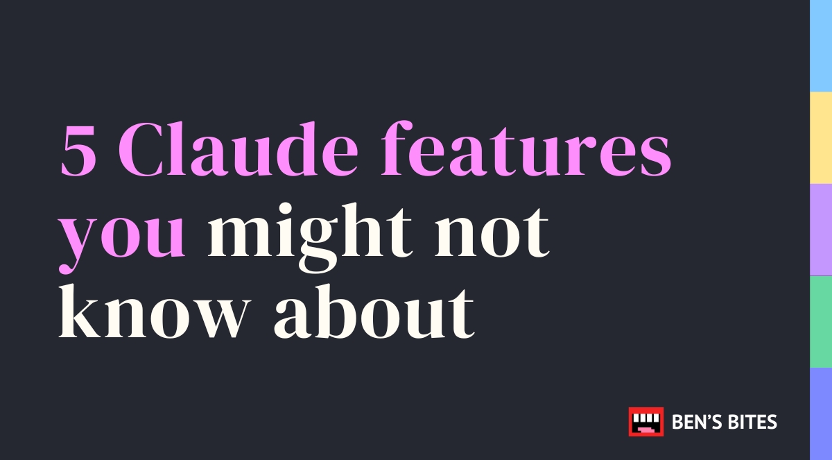 5 Claude features you might not know about | Ben's Bites