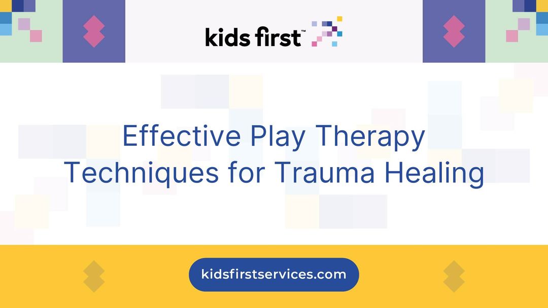 Effective Play Therapy Techniques for Trauma Healing - Kids First