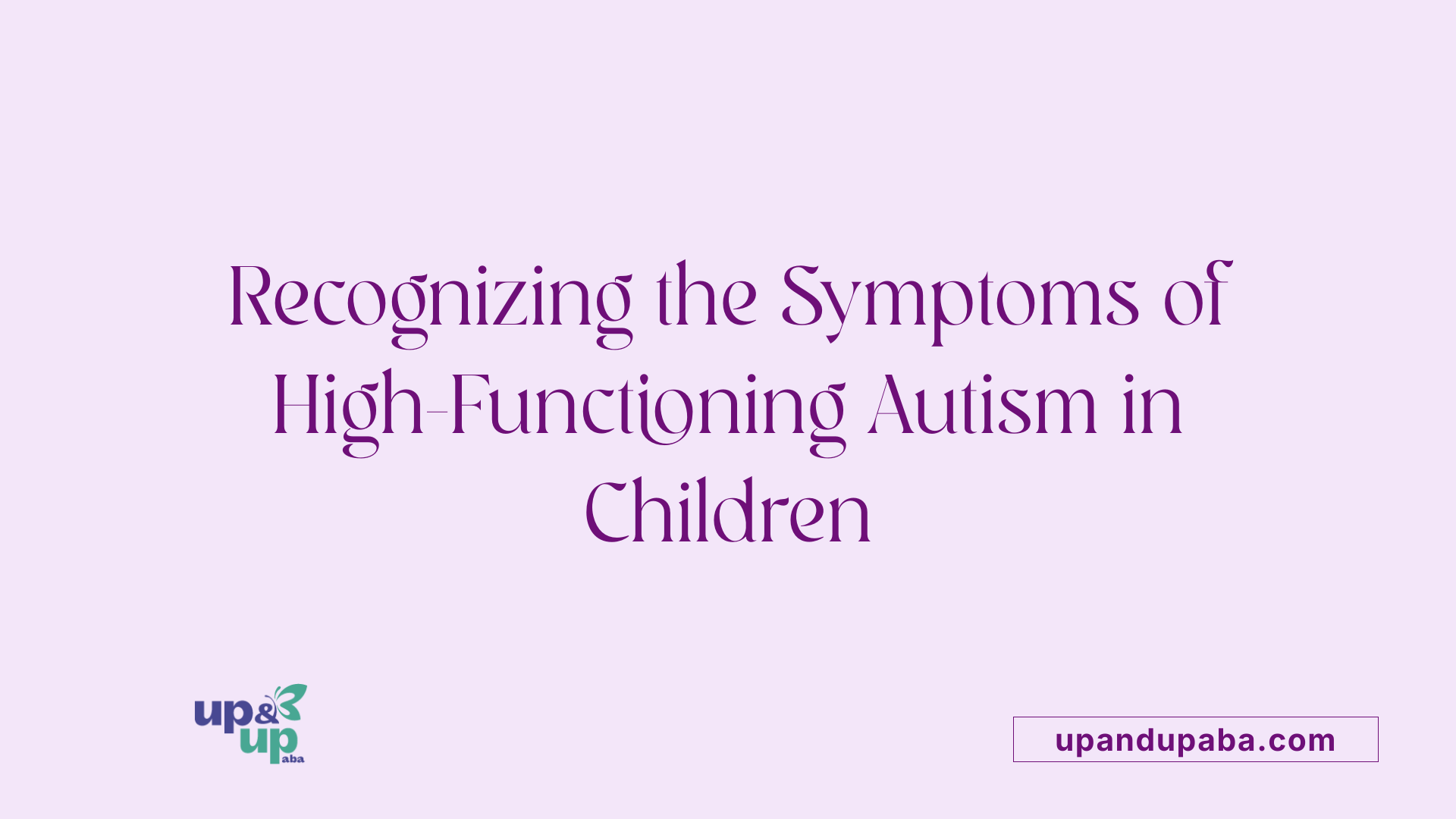 High Functioning Autism Behaviors - Up & Up ABA