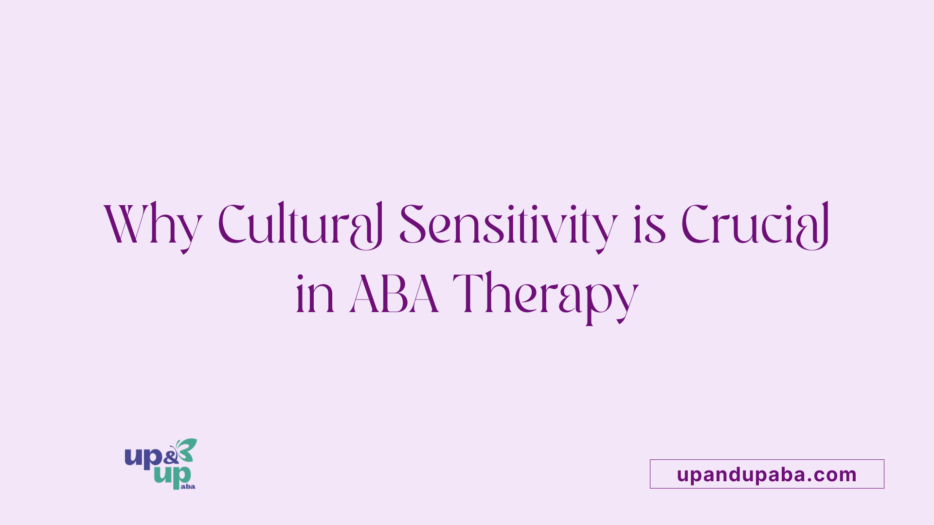 The Importance of Cultural Sensitivity in ABA Therapy Programs - Up ...