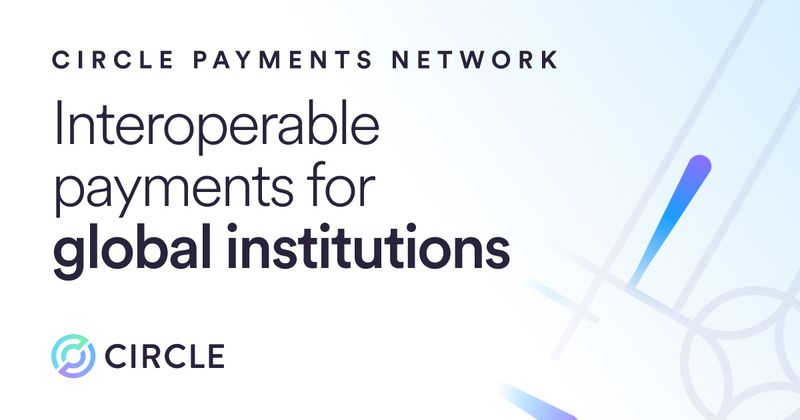 How Circle Payments Network is Rewiring Global Payments | Circle