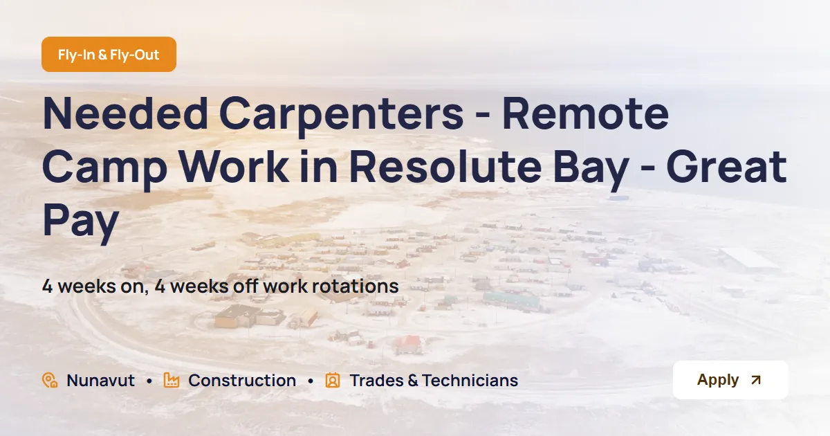 Needed Carpenters - Remote Camp Work in Resolute Bay - Great Pay