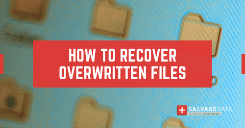 How To Recover Overwritten Files - SalvageData