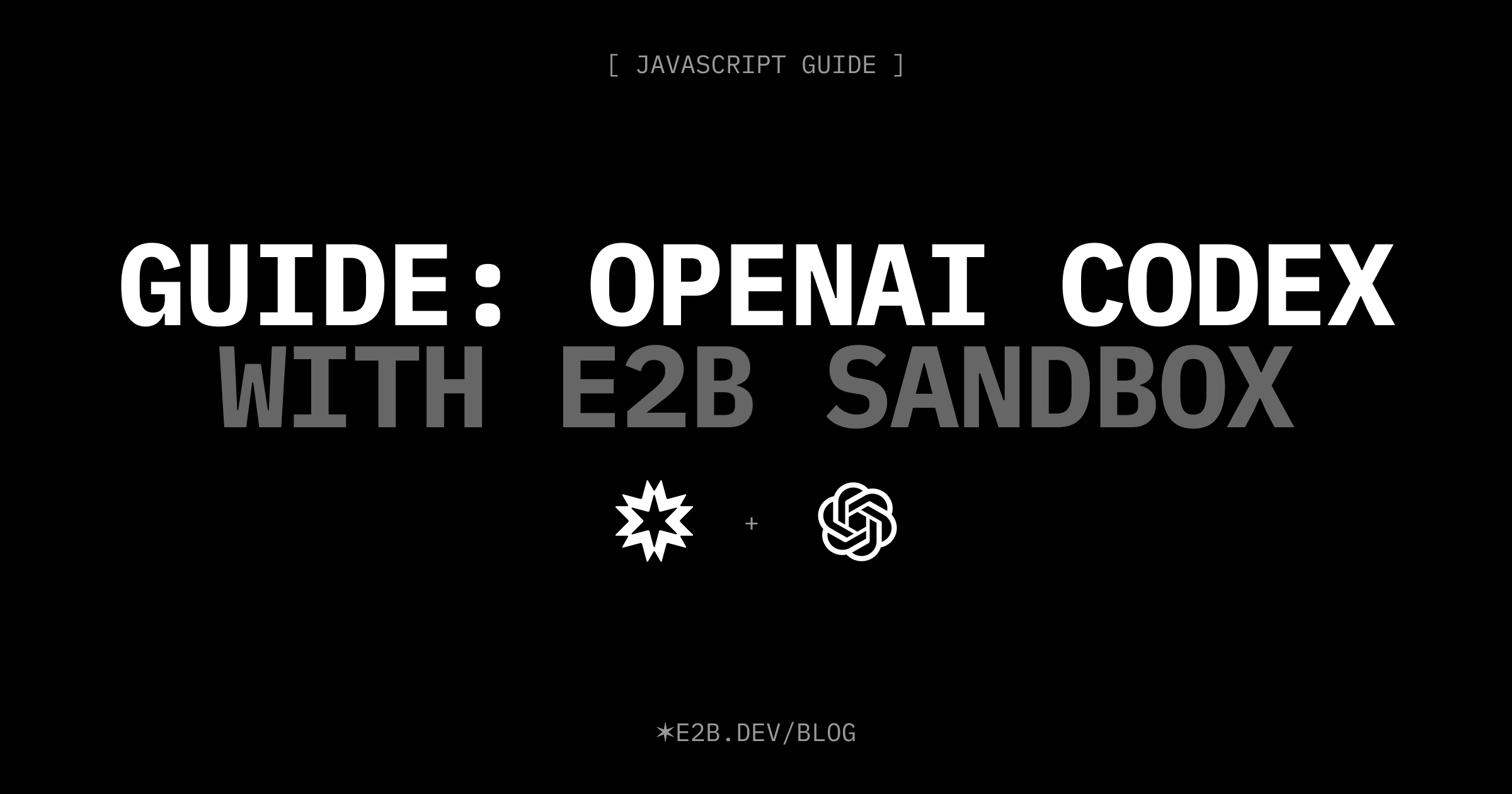 JavaScript Guide: Run OpenAI Codex in an E2B Sandbox — E2B Blog