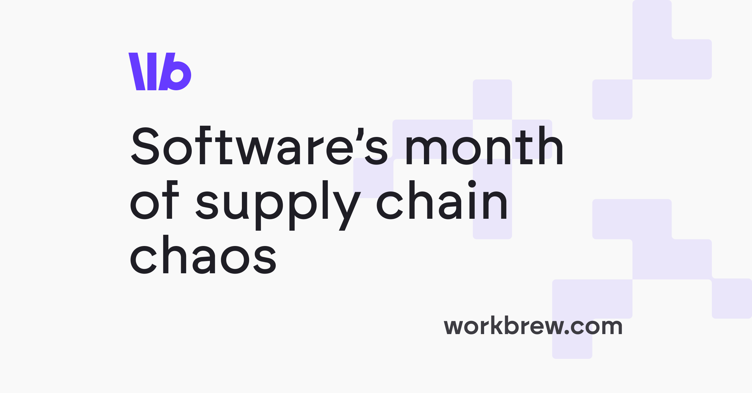 Software’s month of supply chain chaos - Workbrew Blog