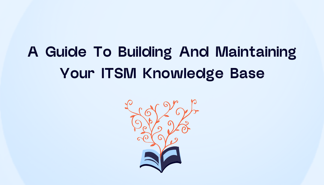 A Guide to Building and Maintaining Your ITSM Knowledge Base