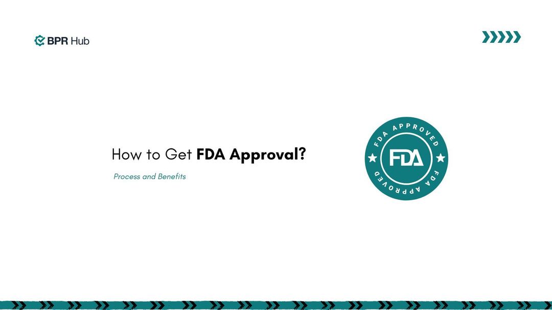 How to Get FDA Approval: Process, Standards, and Benefits