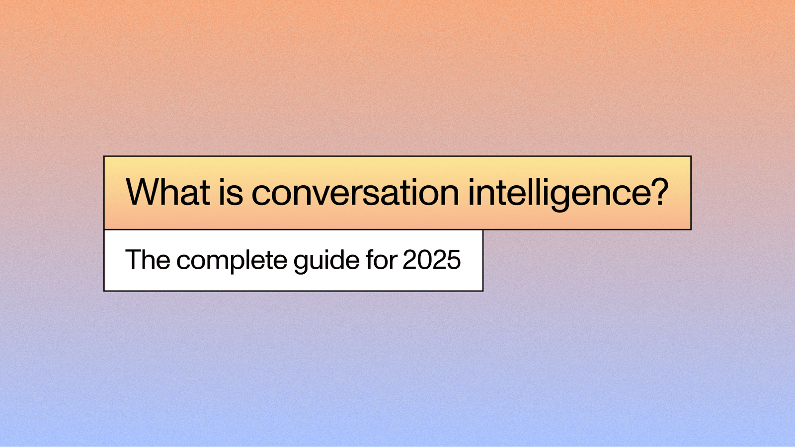 Conversation intelligence: The complete guide for 2025