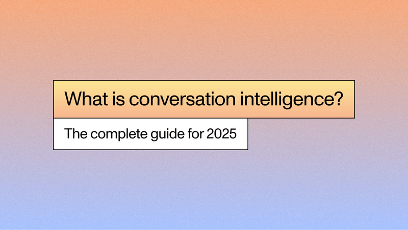 Conversation intelligence: The complete guide for 2025
