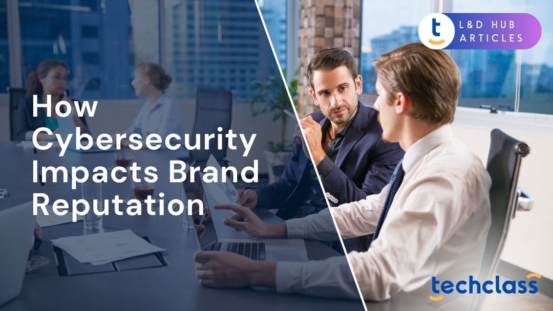 How Cybersecurity Impacts Brand Reputation? - TechClass | Corporate eLearning & Training Provider