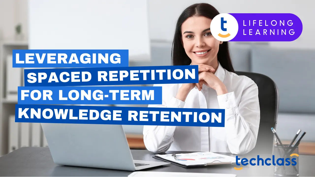 Spaced Repetition: How Lifelong Learners Make Knowledge Stick