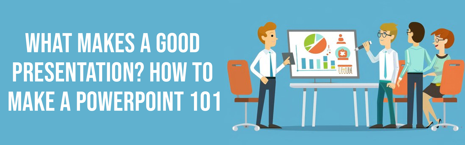 What Makes a Good Presentation? How to Make a PowerPoint 101