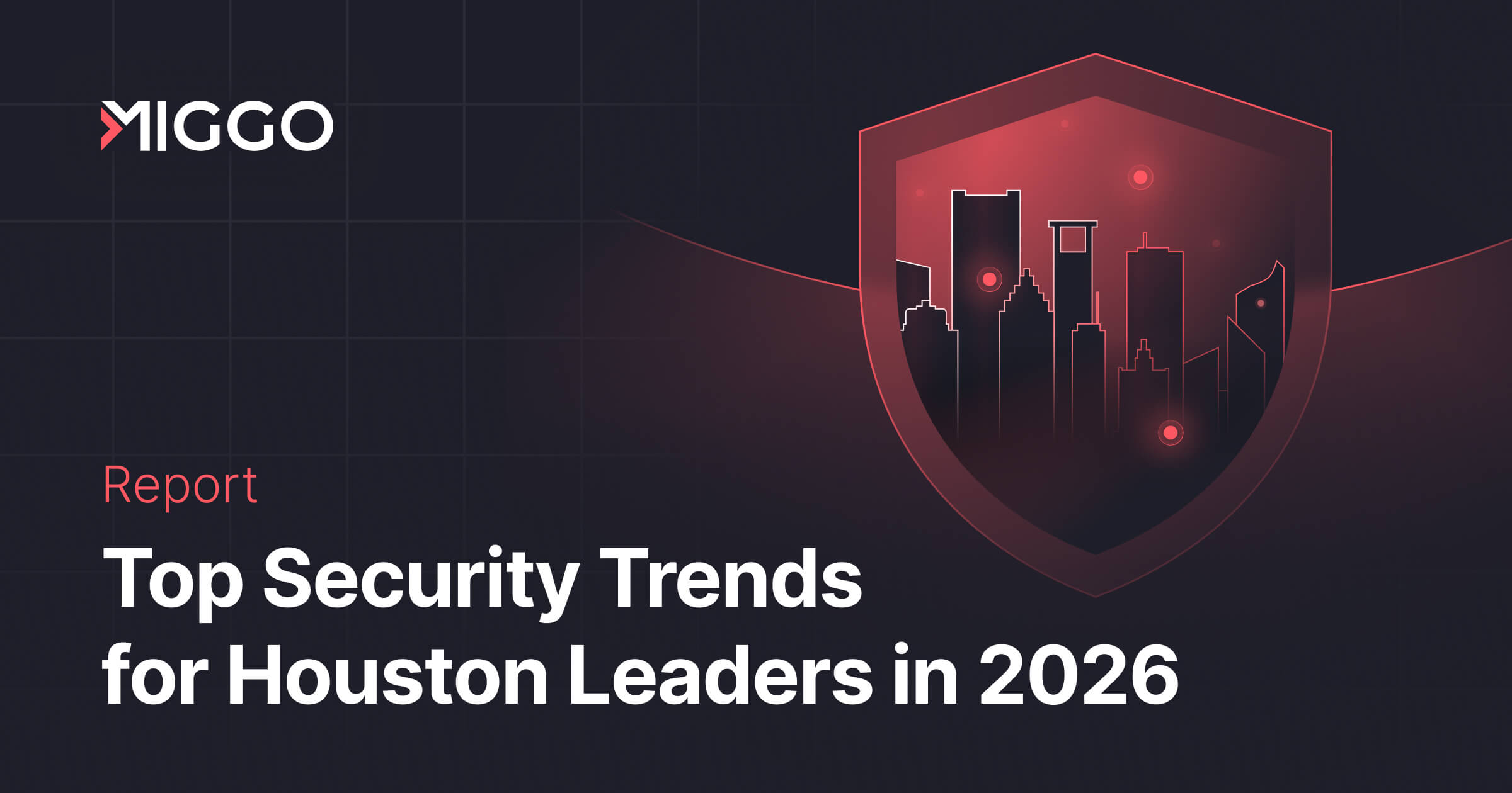 Top Cybersecurity Trends for Houston Leaders in 2026 | Miggo Security
