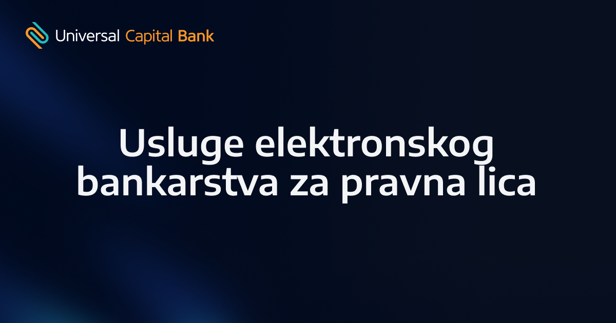 Usluge elektronskog bankarstva za pravna lica | Universal Capital Bank