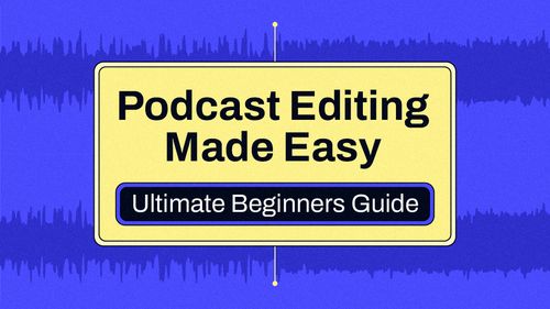 Podcast Editing Made Easy: Ultimate Beginners Guide