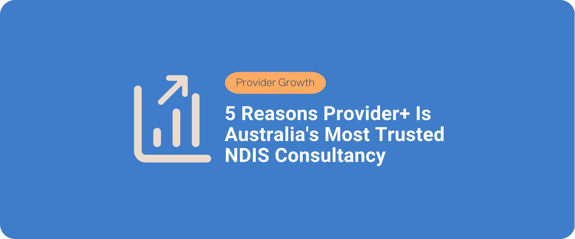 Provider+ NDIS Consultancy: Why 8,200+ Providers Trust Us