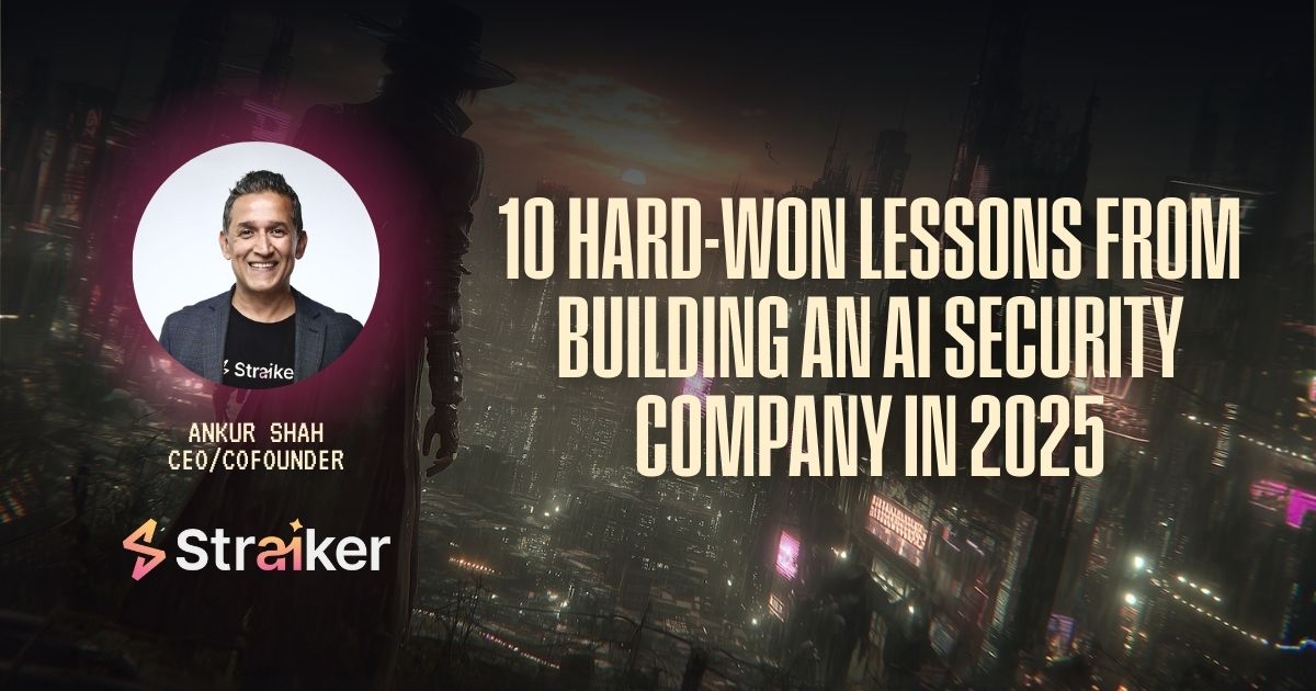 10 Hard-Won Lessons from building an AI Security company in 2025 | Straiker