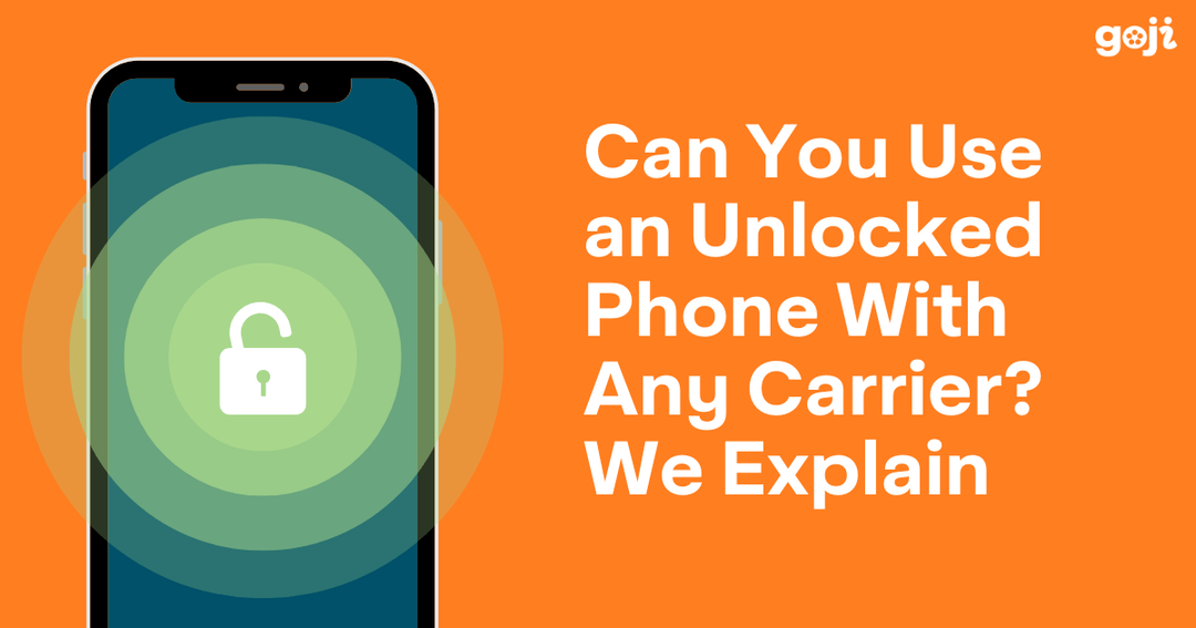Unlocked Phones: Will They Work with Any Carrier | Goji Mobile