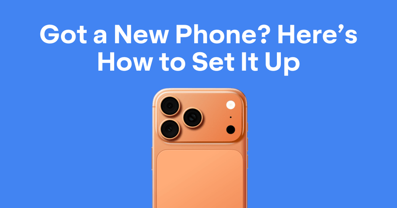 Got a New Phone? Here’s How to Set It Up the Right Way