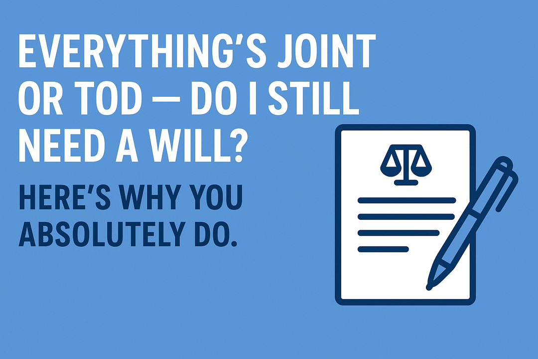 Everything’s Jointly Owned or TOD, Do I Still Need a Will? Here’s Why ...