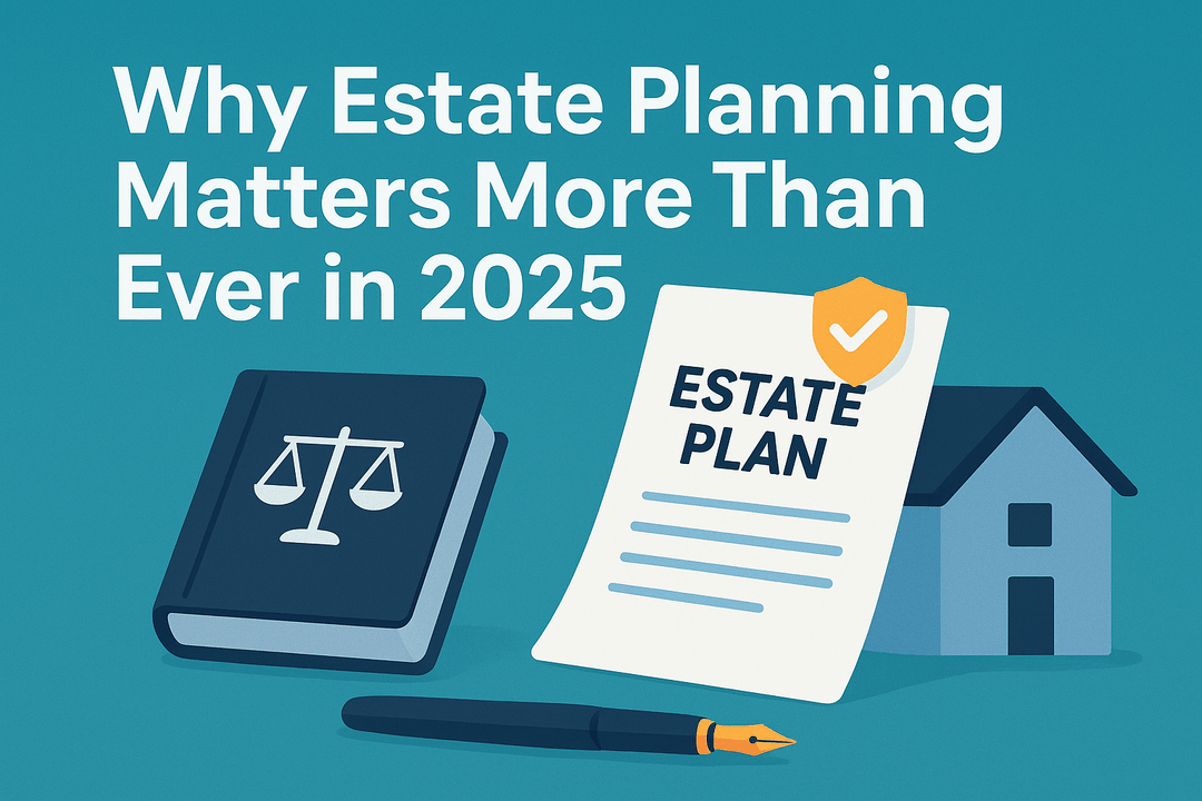 Why Estate Planning Matters More Than Ever in 2025