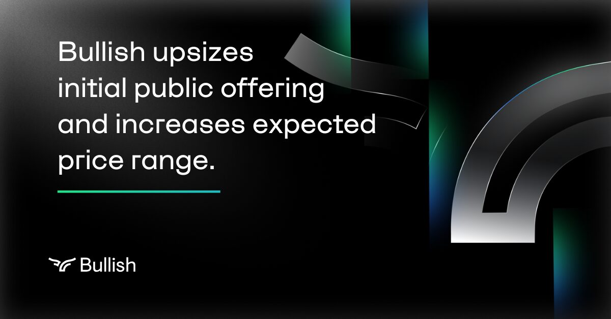 Bullish upsizes initial public offering and increases expected price ...