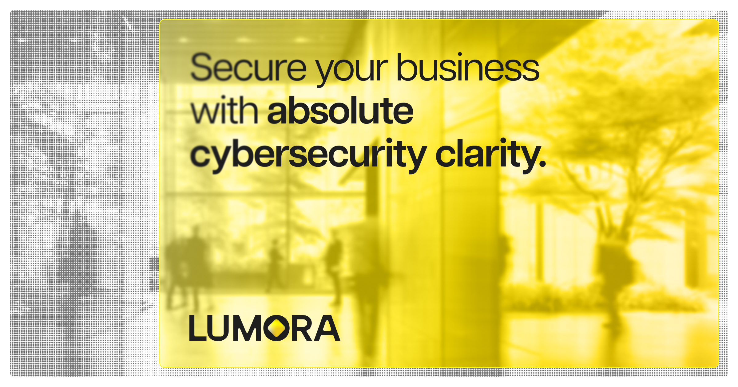 Lumora | Absolute Cybersecurity Clarity for Evolving Businesses
