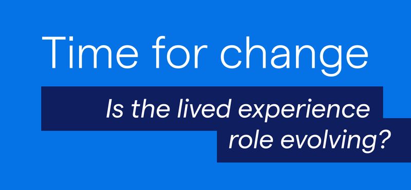 Time for a change: Is the lived experience role evolving? | LIO