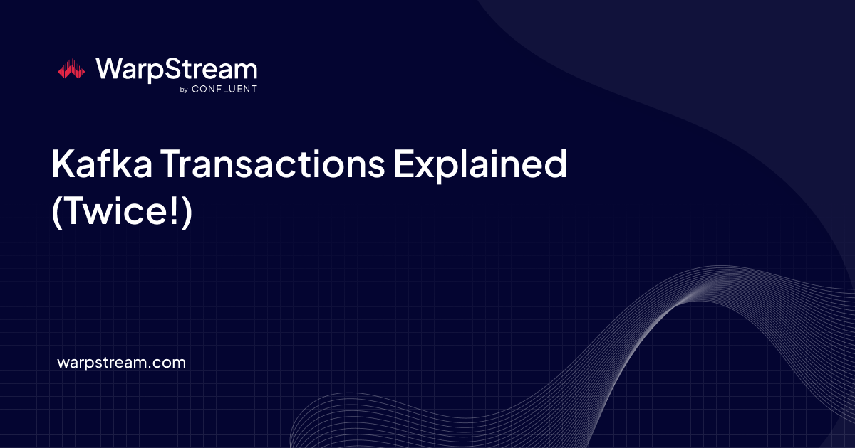 Kafka Transactions Explained (Twice!) - WarpStream