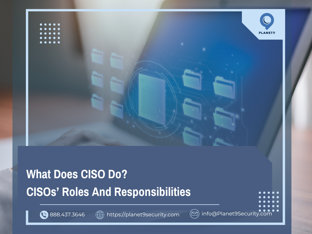 What does CISO do? CISOs' Roles and Responsibilities | Planet 9 Inc.