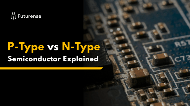 P-Type and N-Type Semiconductor: Meaning, Differences & Diagrams