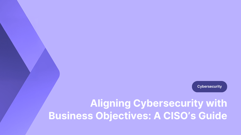 Aligning Cybersecurity with Business Objectives: A CISO’s Guide ...