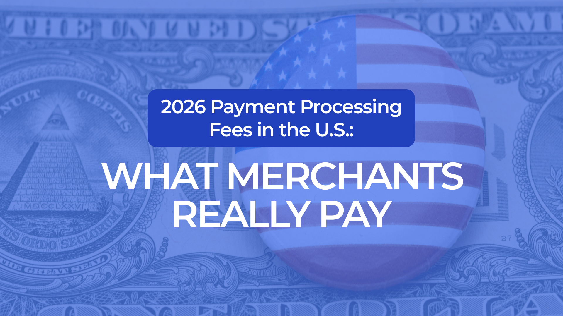 2026 Payment Processing Fees in the U.S.: What merchants really pay